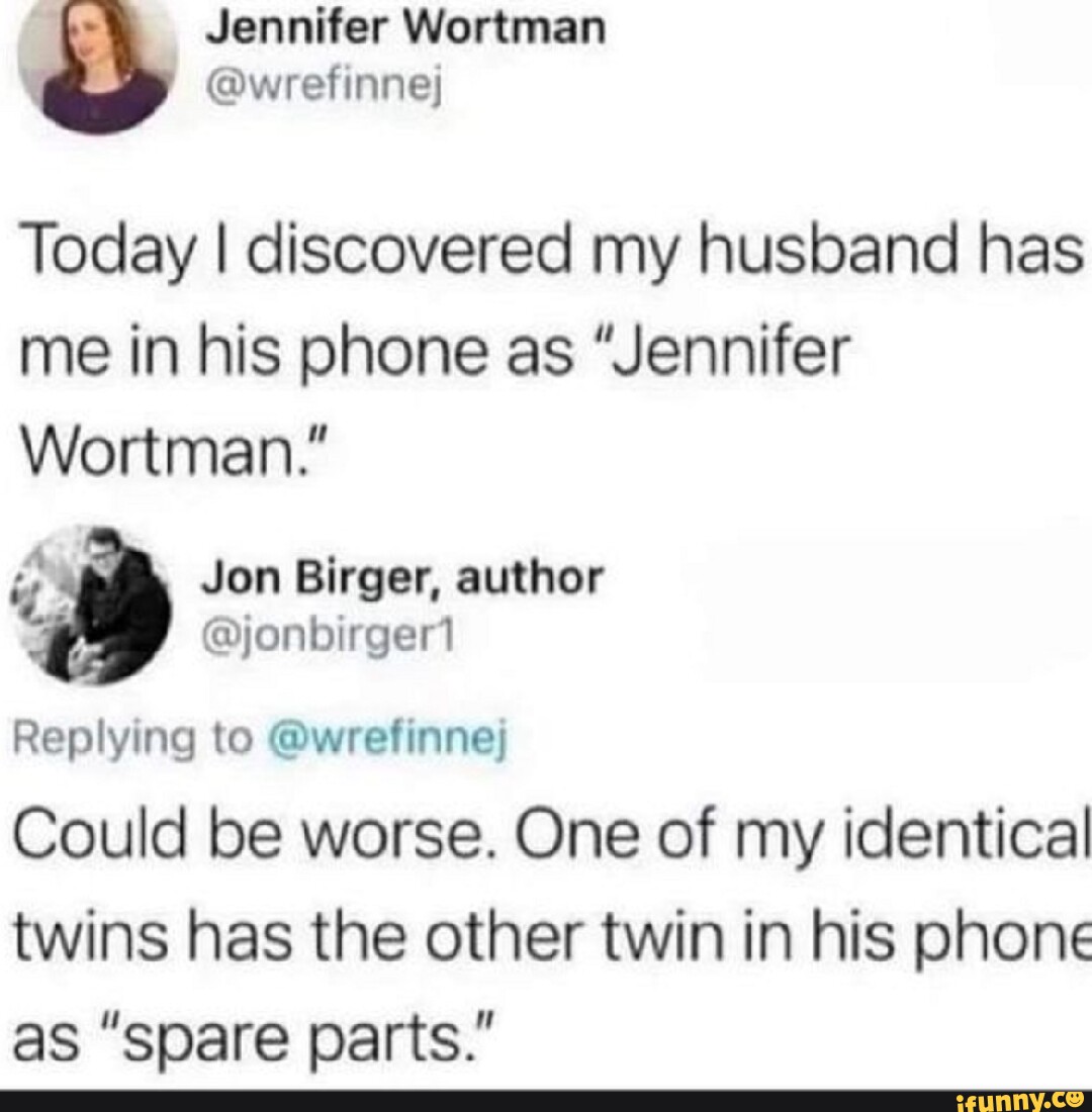 Jennifer Wortman Today I discovered my husband has me in his phone as ...