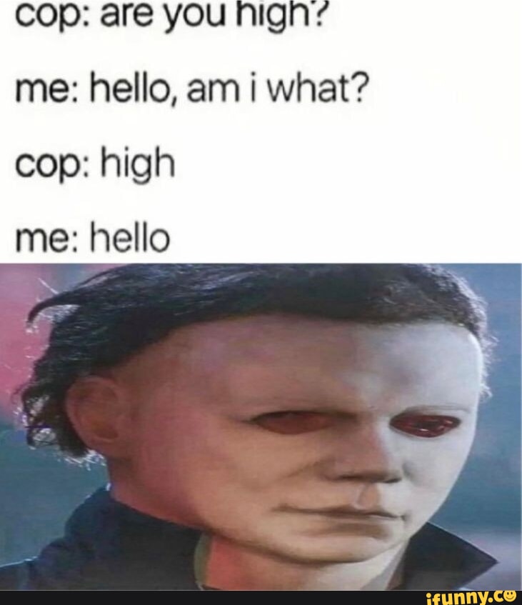 Cop: are you nign: me: hello, am what? cop: high me: hello - iFunny