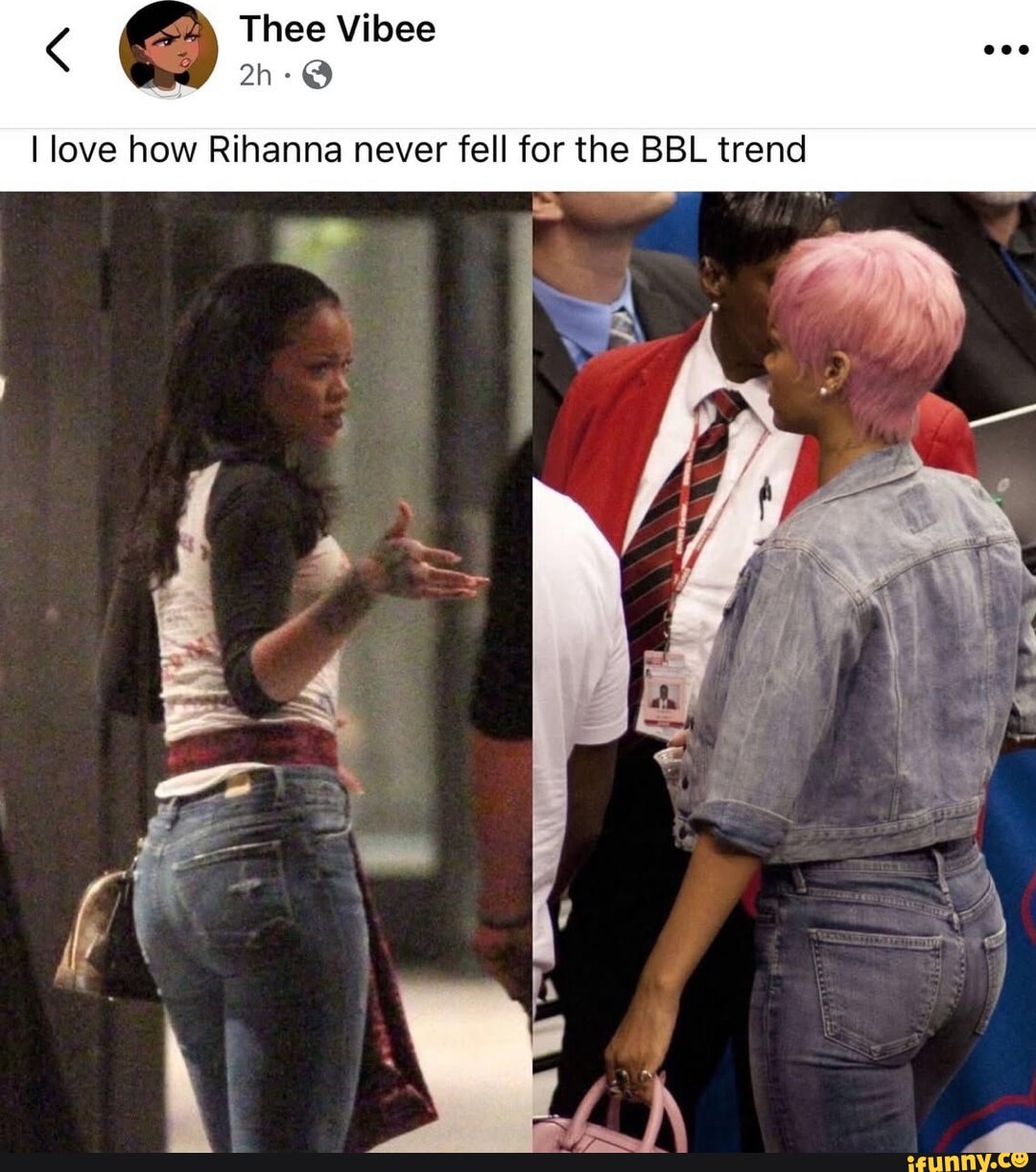 G Thee Vilbee I love how Rihanna never fell for the BBL trend - iFunny