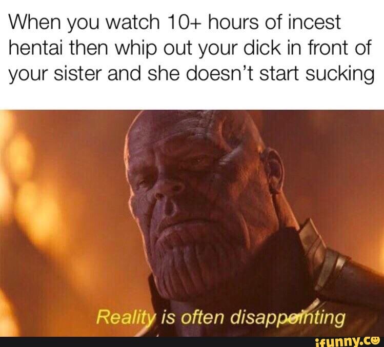 When You Watch 10 Hours Of Incest Hentai Then Whip Out Your Dick In