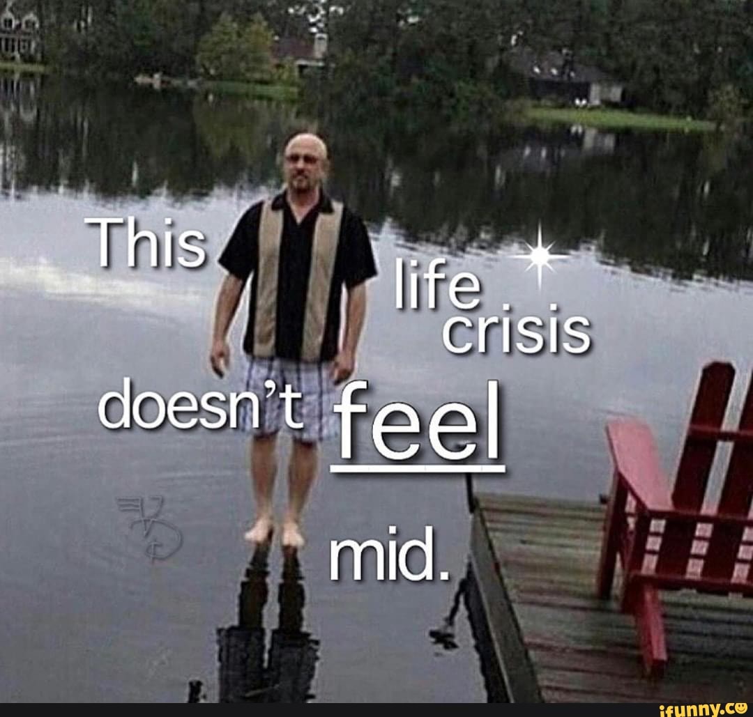 Life.* CriSIS doesn't feel mid. - iFunny