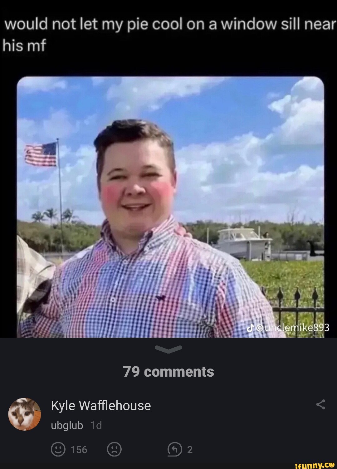 Would not let my pie cool on a window sill near his mf 79 comments Kyle ...