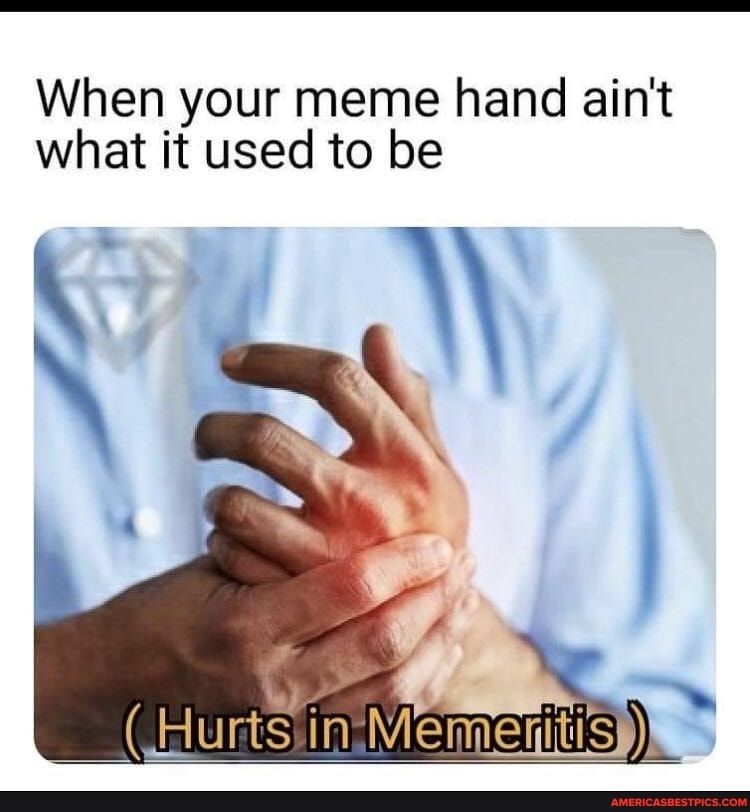 When your meme hand ain't what it used to be (Hurts - America’s best ...