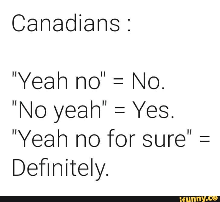 #humour #canada #funny Not likely new but funny - Canadians: "Yeah no ...