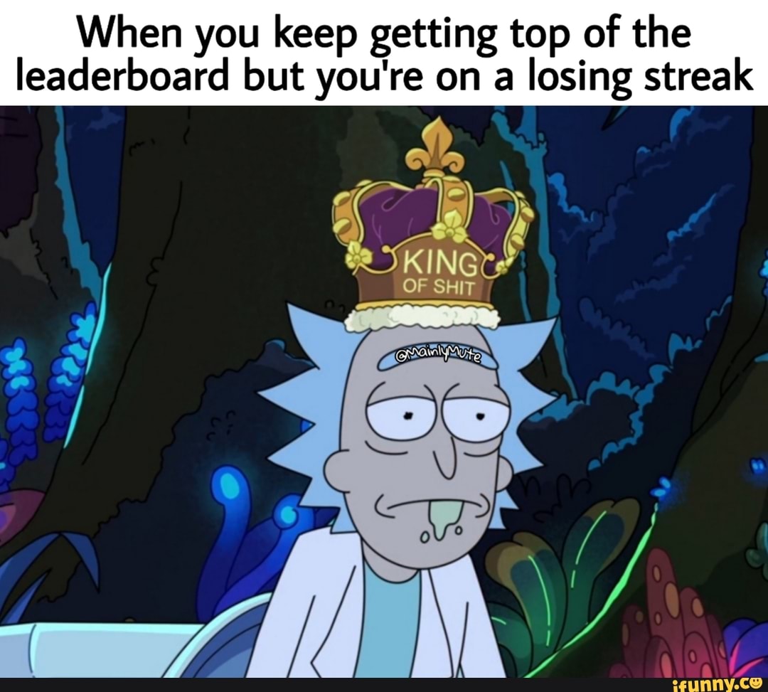 When you keep getting top of the leaderboard but you're on a losing ...