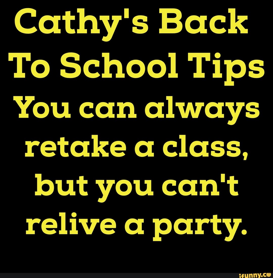 Cathy's Back To School Tips You can always retake a class, but you can ...