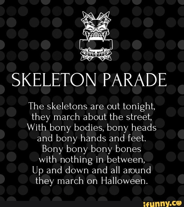 SKELETON PARADE The skeletons are out tonight, they march about the ...