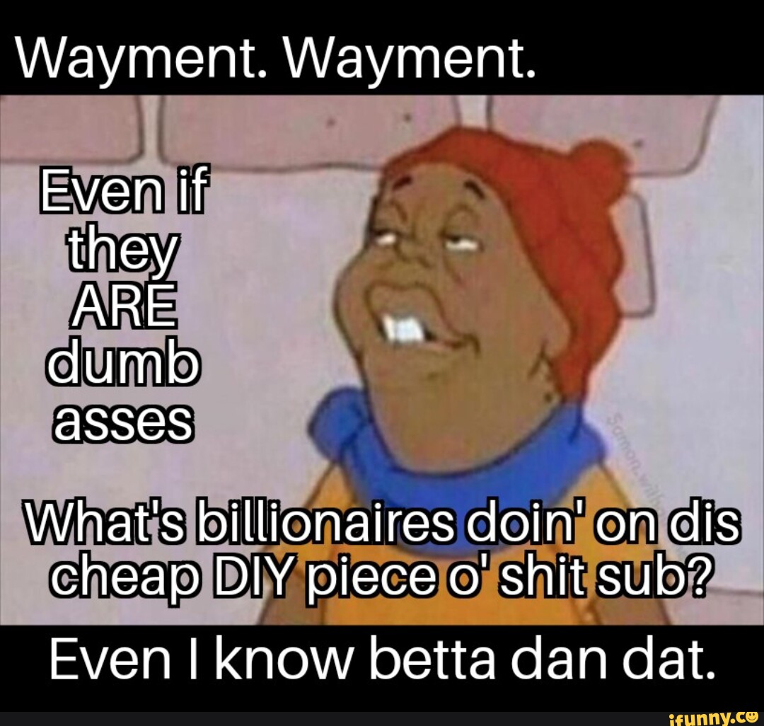 Wayment memes. Best Collection of funny Wayment pictures on iFunny