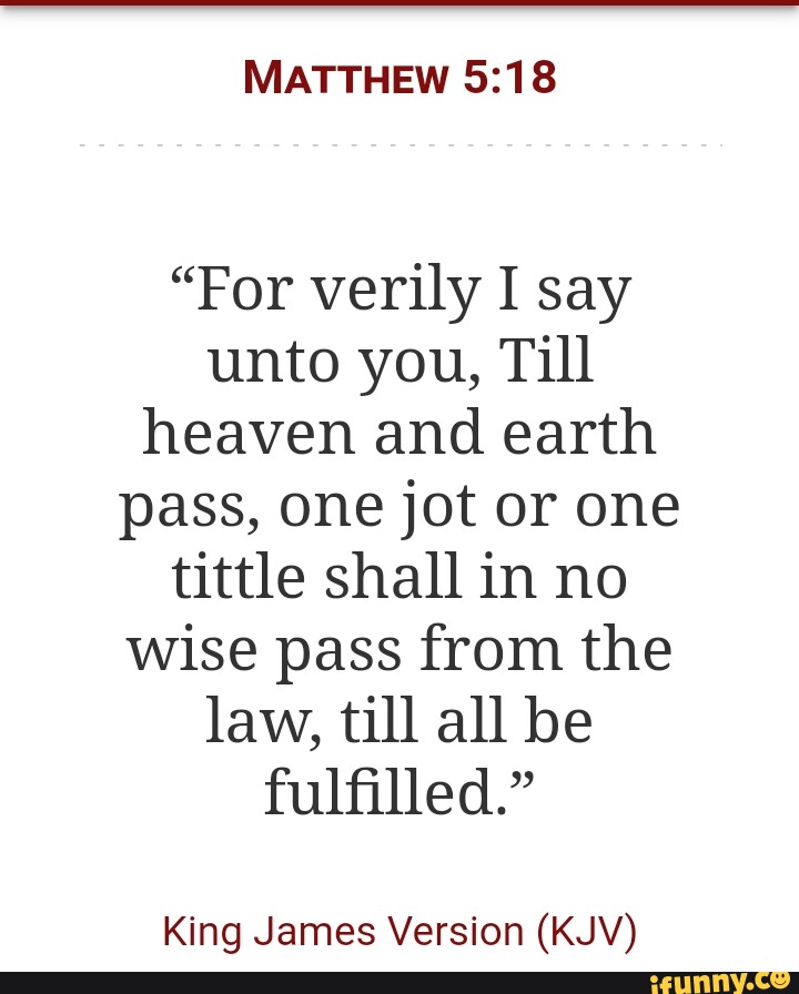 MATTHEW "For verily I say unto you, Till heaven and earth pass, one jot or one tittle shall in ...