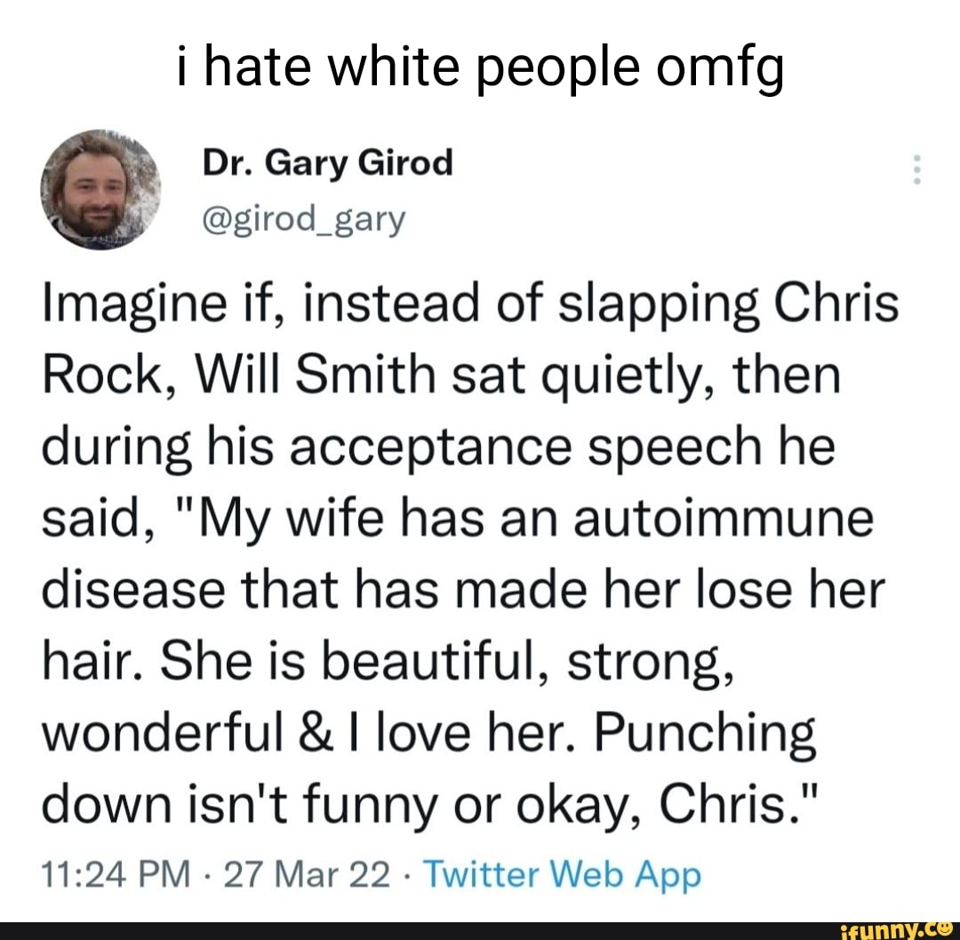 I hate white people omfg Dr. Gary Girod gary Imagine if, instead of ... I hate white people omfg Dr. Gary Girod gary Imagine if, instead of ...