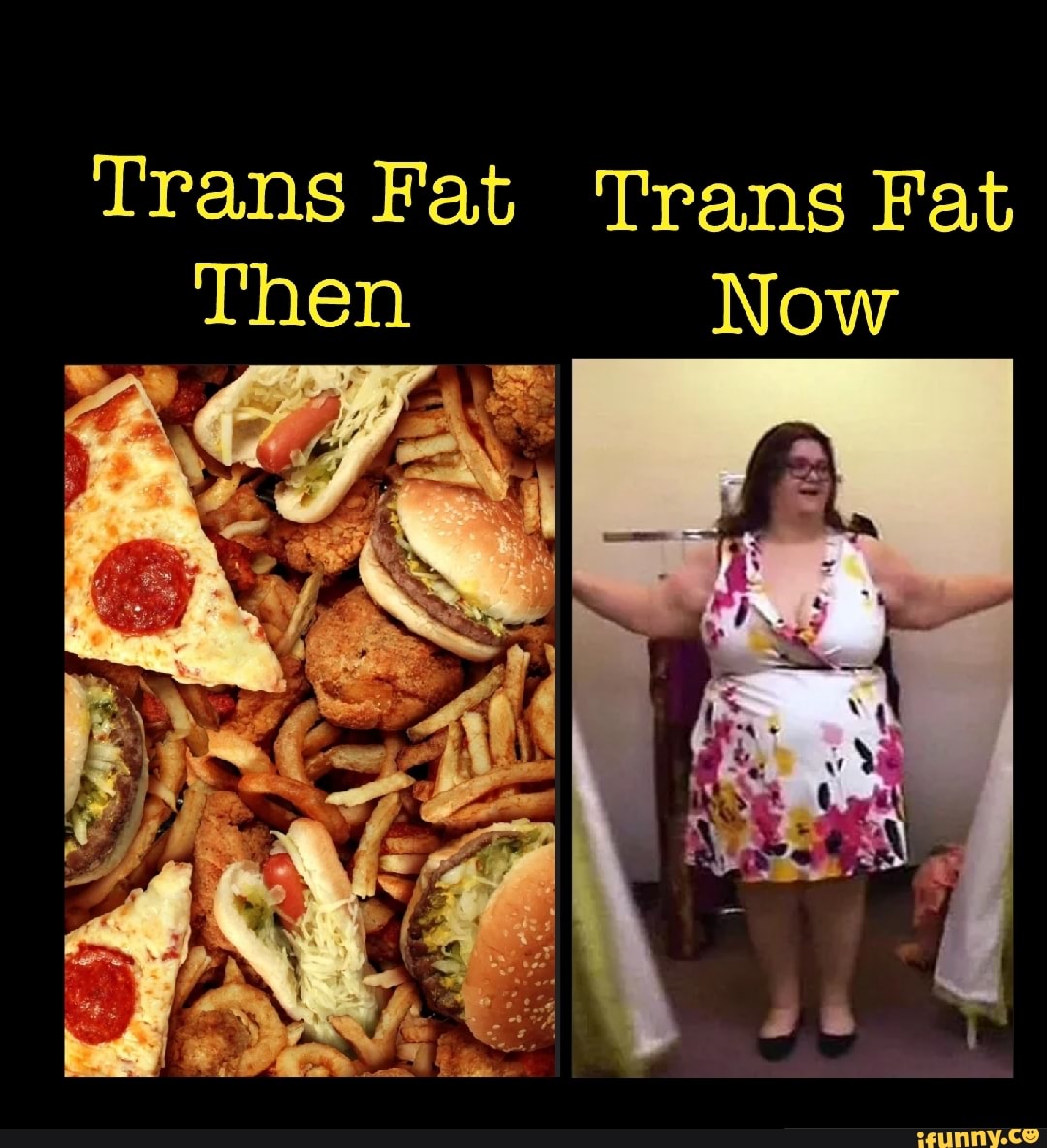 Trans Fat Trans Fat Then Now - iFunny
