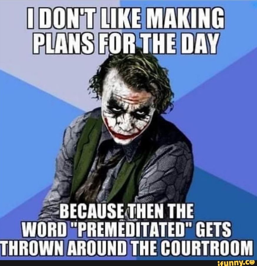 DON'T LIKE MAKING PLANS FOR THE DAY BECAUSE THEN THE WIBD PREMEDITATED ...