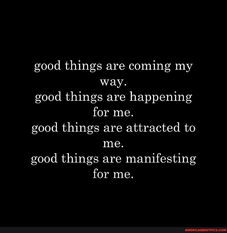 Good things are coming my way. good things are happening for me. good ...