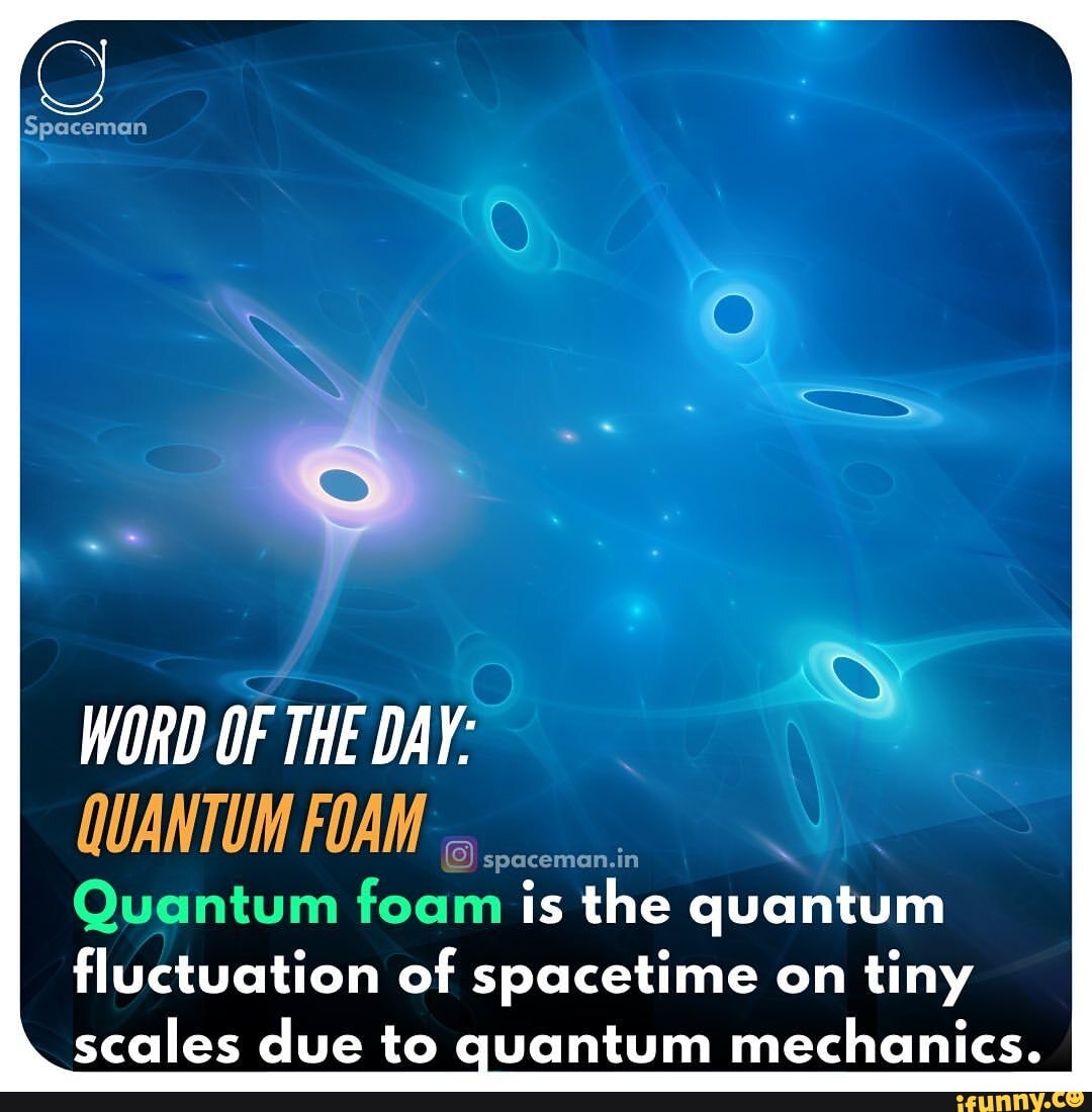Aceman WORD OF THE DAY- QUANTUM FOAM. Quantum foam is the quantum ...