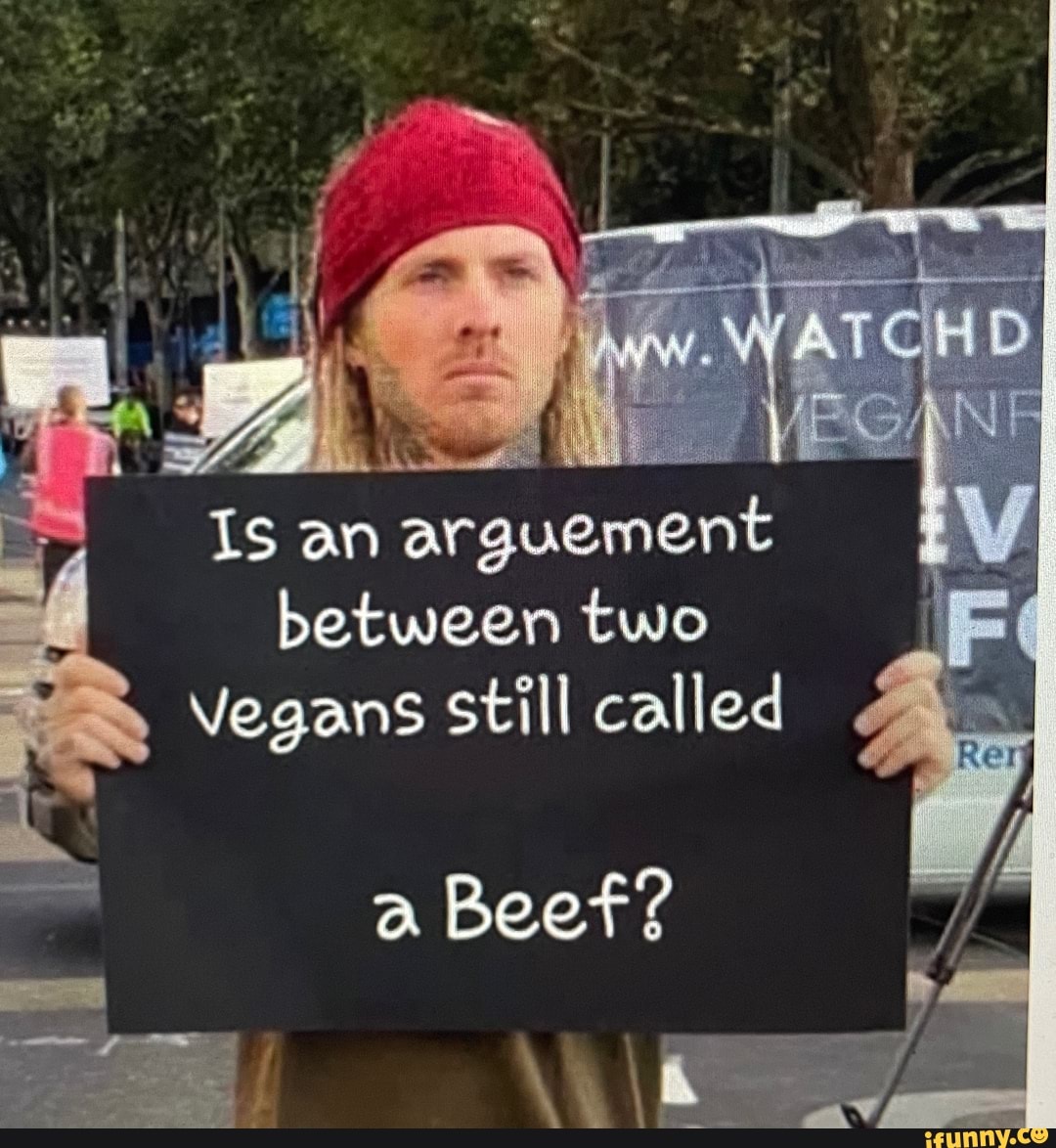 Is an arguement between two vegans still called Beef? - iFunny