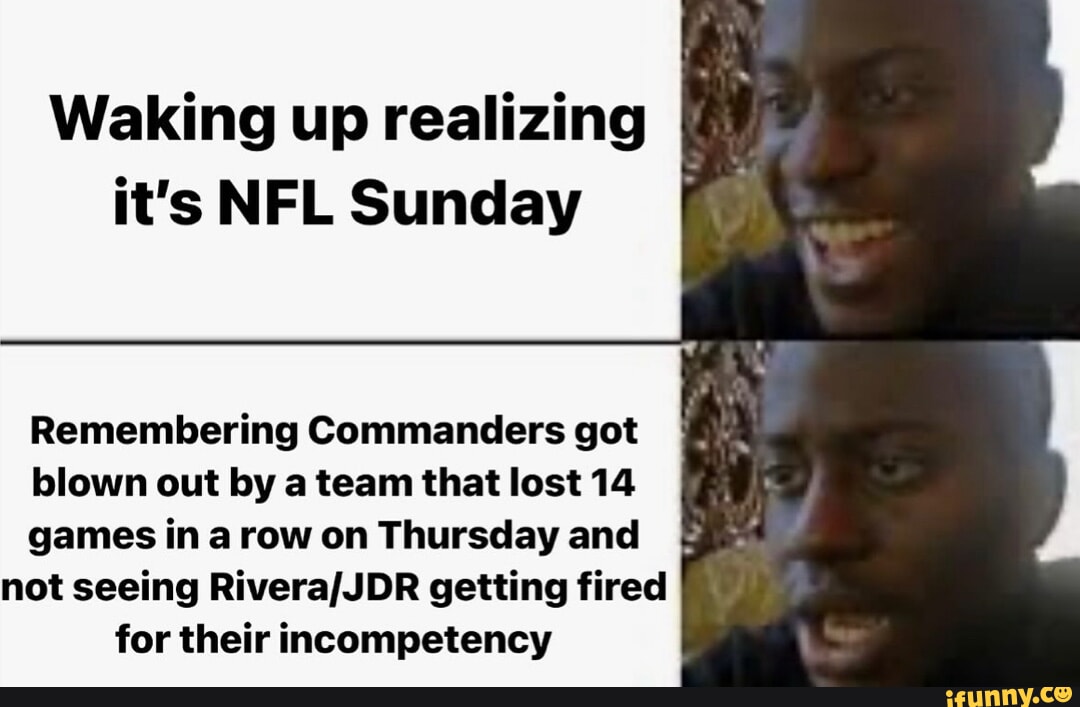 Waking up realizing it's NFL Sunday Remembering Commanders got blown ...