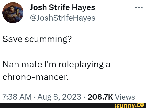 Josh Strife Hayes @JoshStrifeHayes Save scumming? Nah mate I'm ...