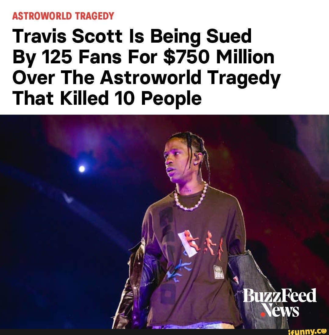 ASTROWORLD TRAGEDY Travis Scott Is Being Sued By 125 Fans For $750 ...