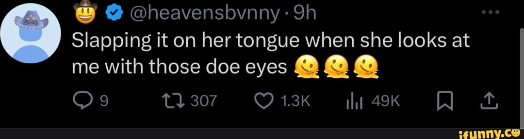 @ @heavensbvnny Slapping it on her tongue when she looks at 1.3K me ...