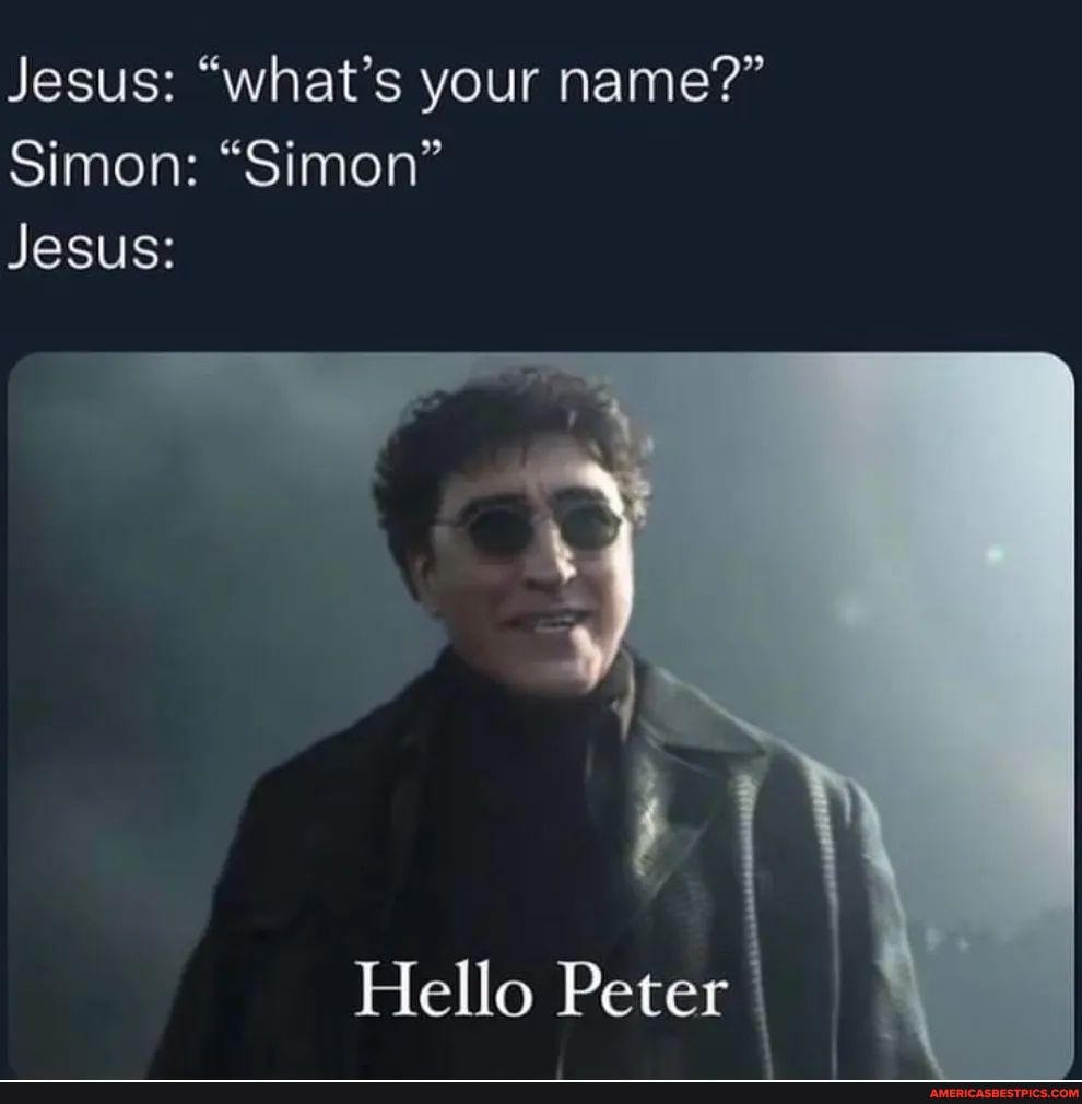 Jesus: "what's your name?" Simon: "Simon" Jesus: Hello Peter - America’s best pics and videos