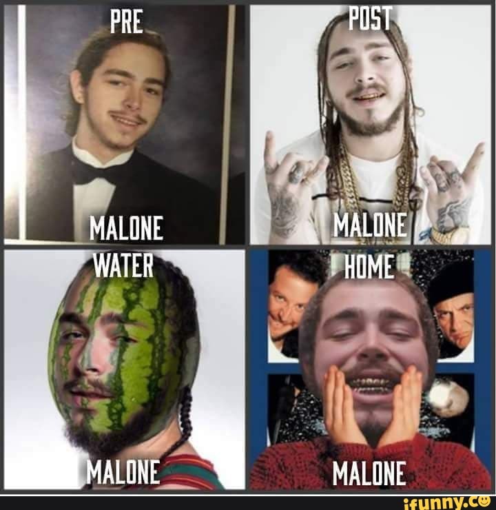 Some Funny Shit #funnyimgur - PRE POST MALONE MALONE WATER HOME MALONE MAI NNE - iFunny
