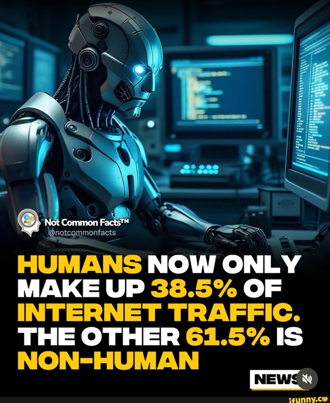 Sis -s HUMANS NOW ONLY MAKE UP 38.5% OF INTERNET TRAFFIC. THE OTHER 61. ...