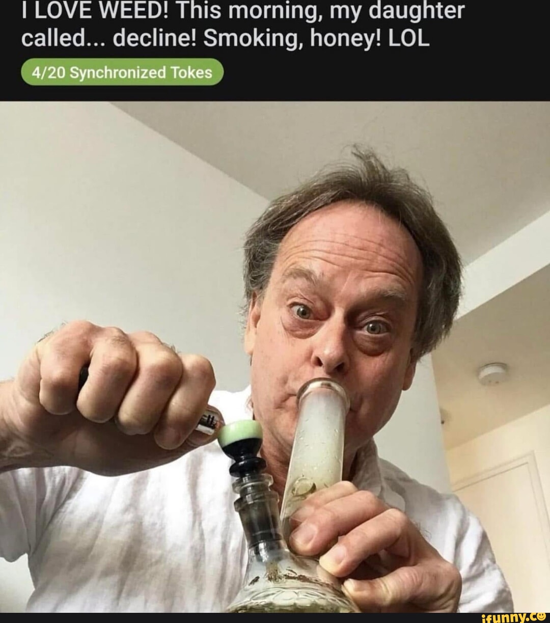 I LOVE WEED! This morning, my daughter called... decline! Smoking ...