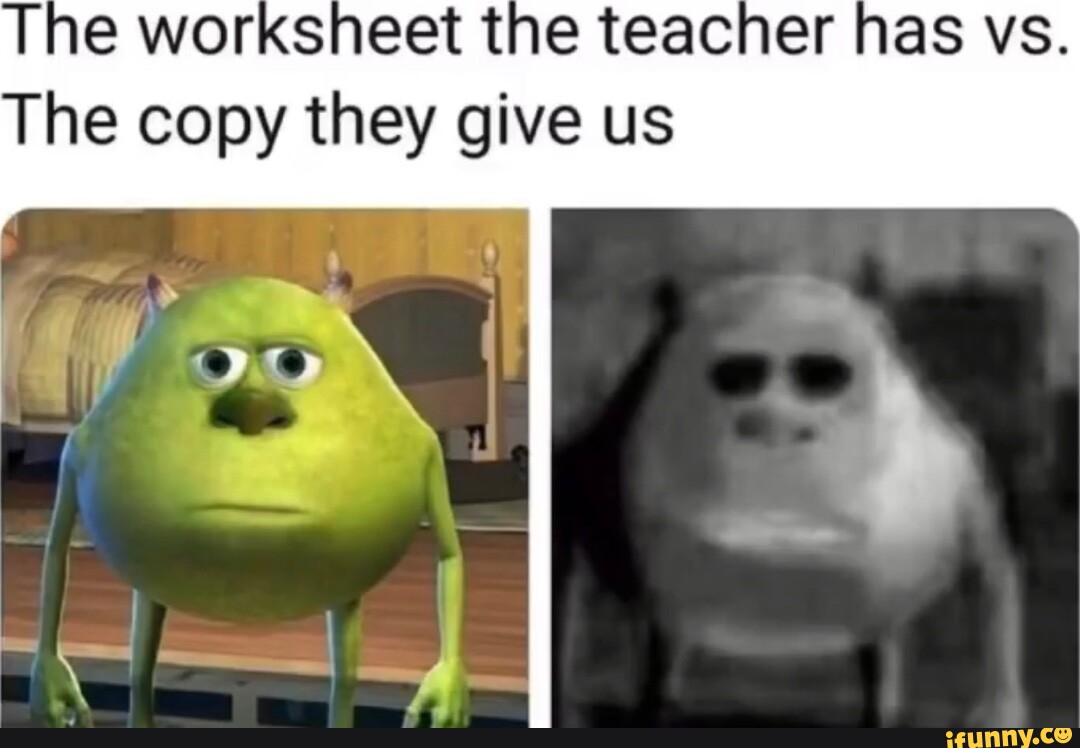 The worksheet the teacher has vs. The copy they give us - iFunny