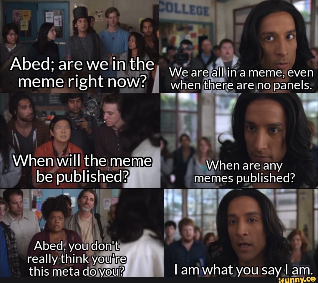 Abed; are we in the meme right now? When will the meme be published ...