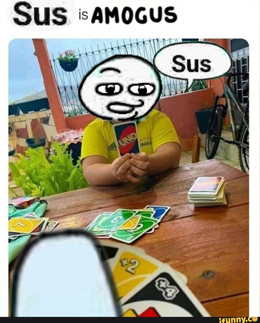 Sus is AMOGUS Sus - iFunny