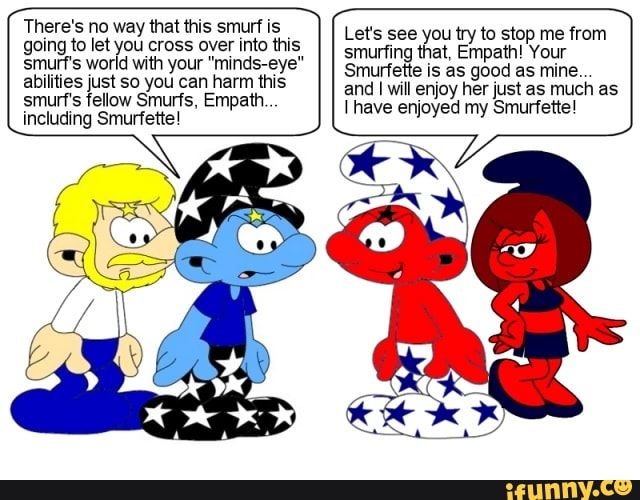 There's no way that this smurf is going to let you cross over into this ...