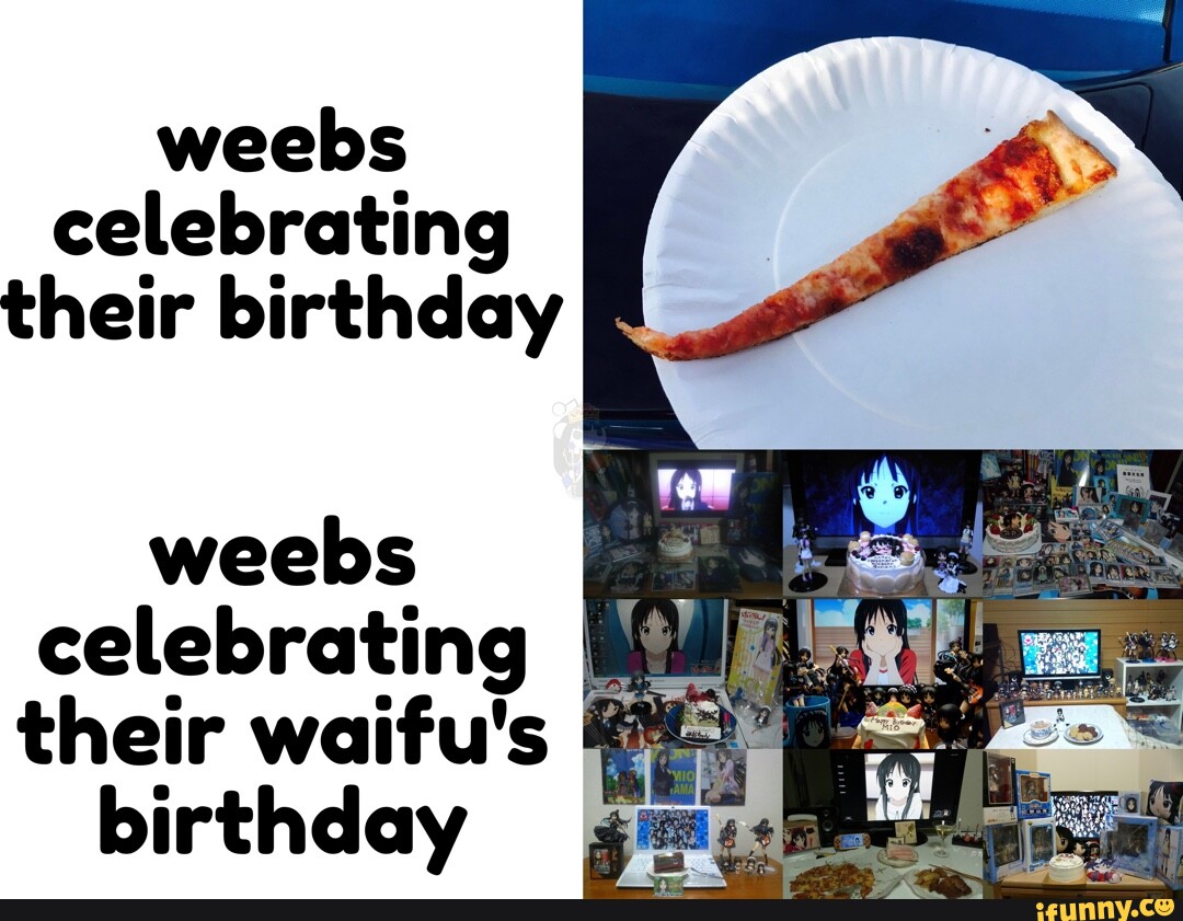 Weebs celebrating their birthday weebs celebrating their waifu's ...