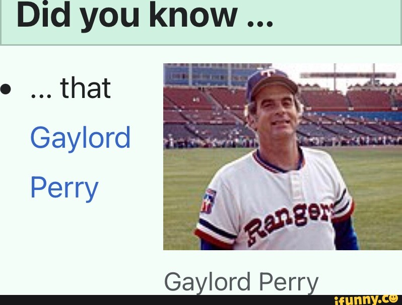 Did you know that Gaylord Perry Gaylord Perry - iFunny