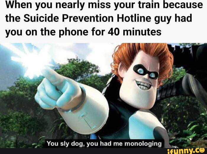 When you nearly miss your train because the Suicide Prevention Hotline ...
