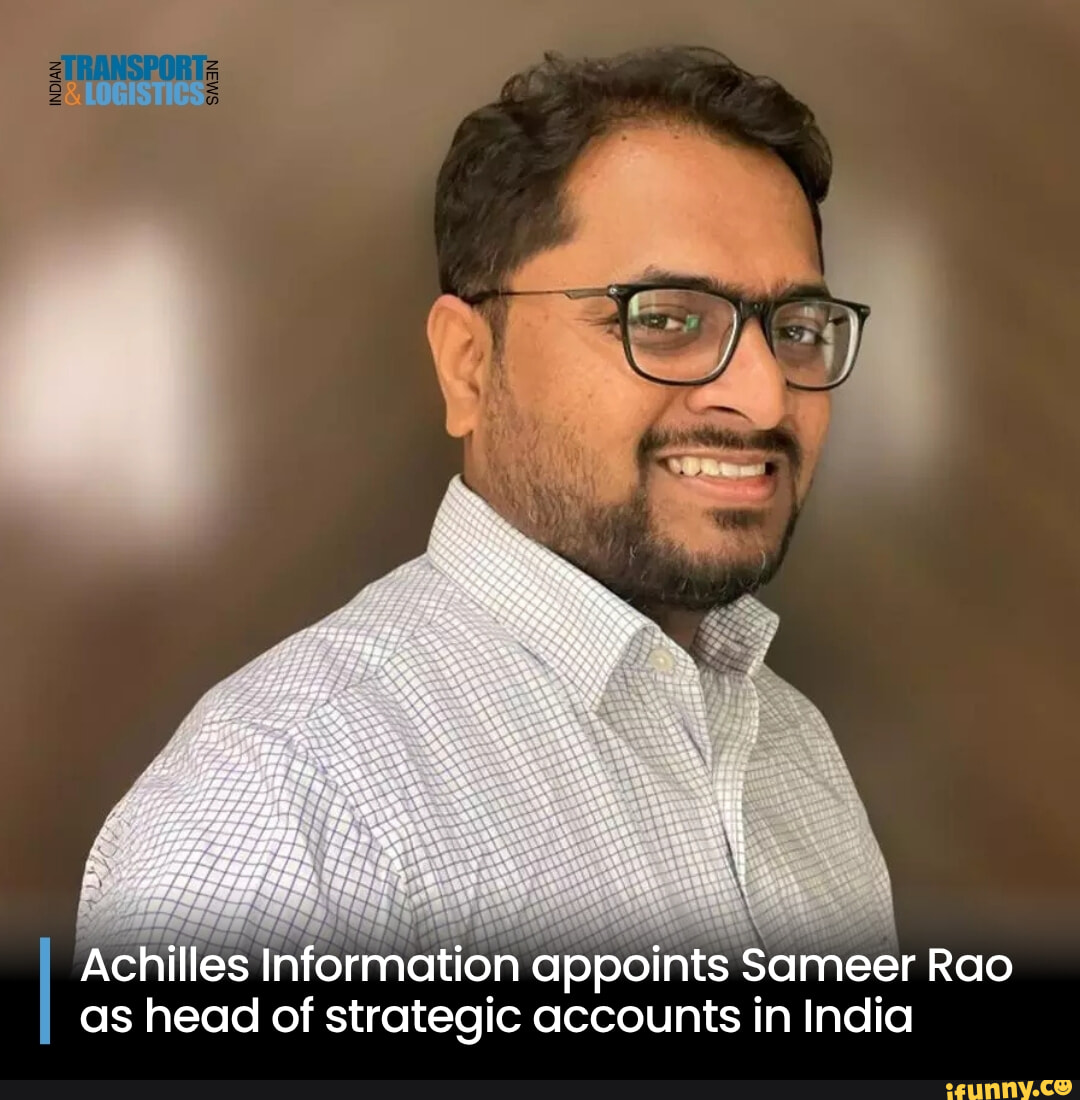 LOGISTICS Achilles Information appoints Sameer Rao as head of strategic accounts in India - iFunny