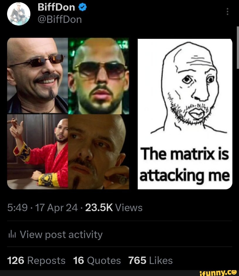 BiffDon @ @BiffDon The matrix is attacking me -17 Apr 24 - 23.5K Views ...