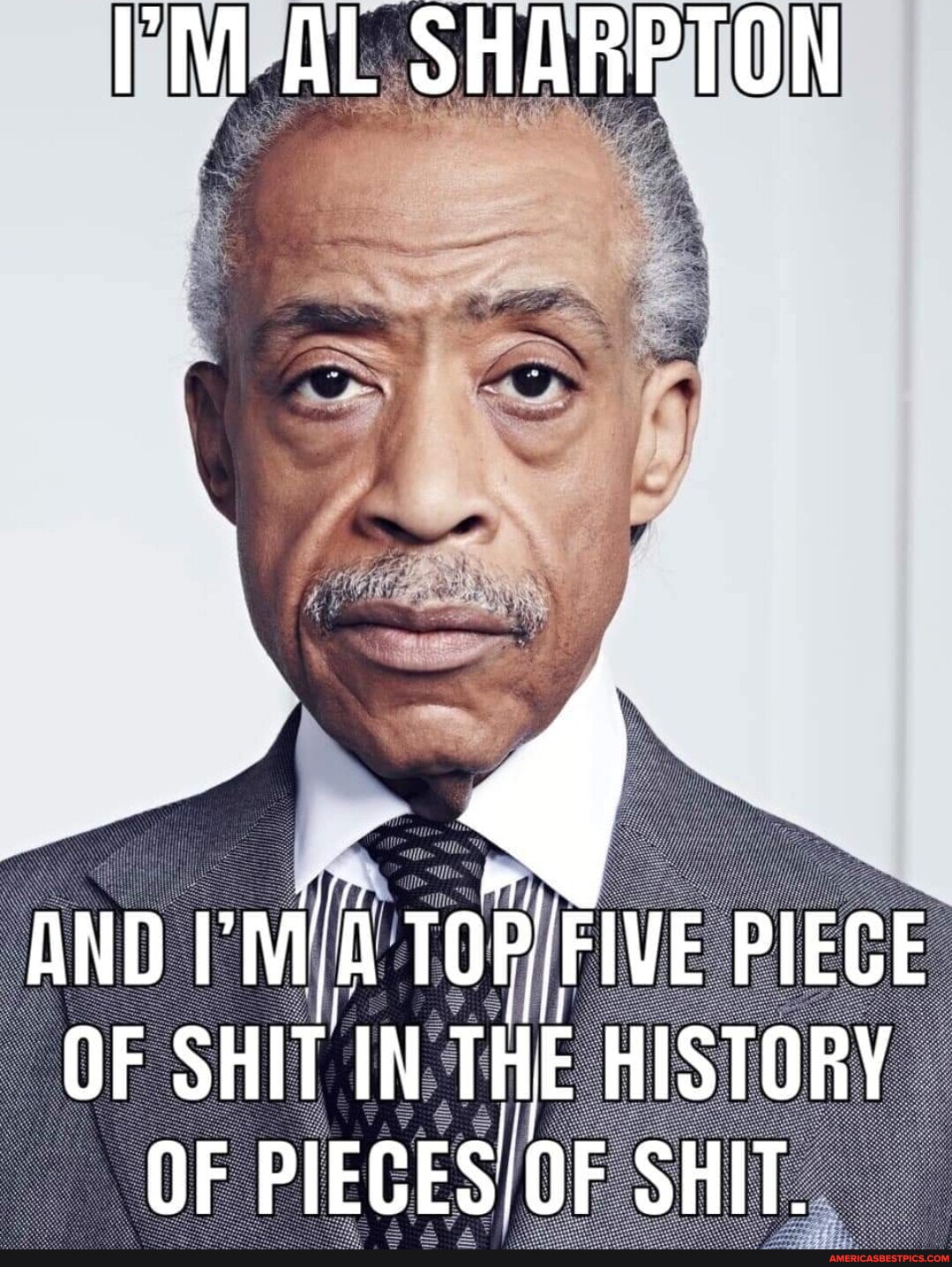 I'M AL SHARPTON PIECE OF SHIT IN THE HISTORY OF SHIT. - America’s best pics and videos