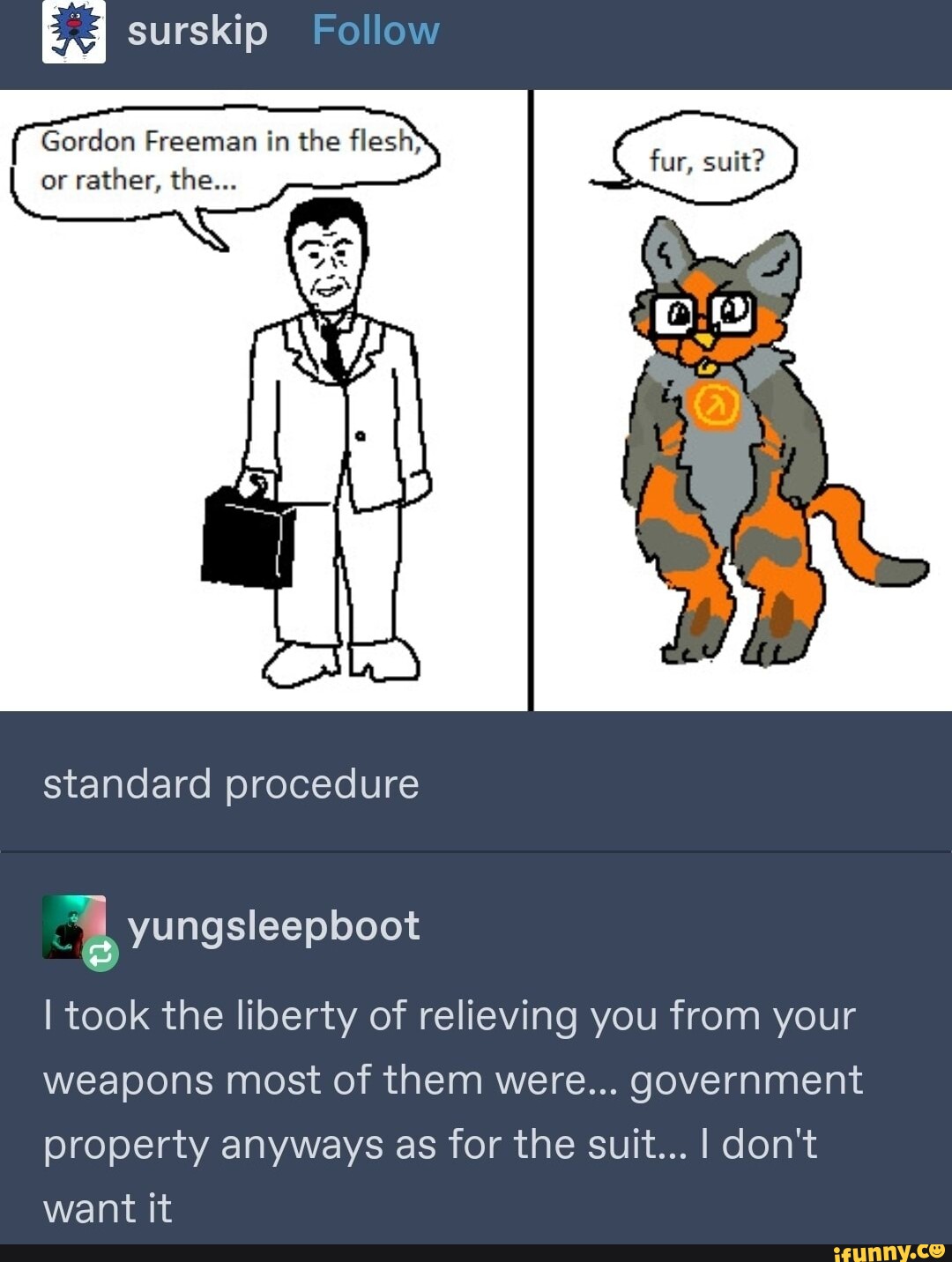 Gordon Freeman in the flesh> or rather, the... standard procedure I ...