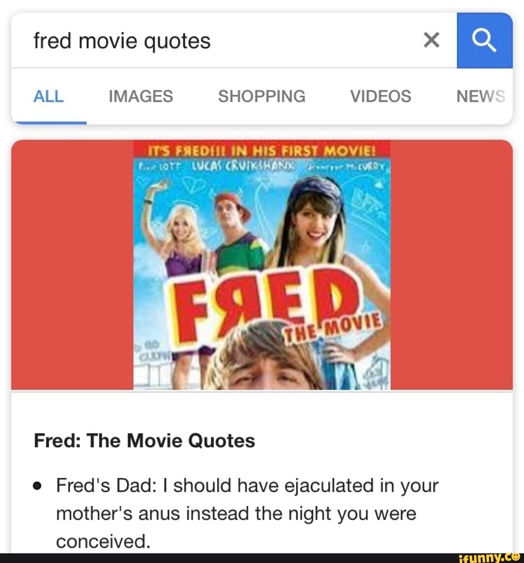 Fred: The Movie Quotes e Fred's Dad: I should have ejaculated in your ...