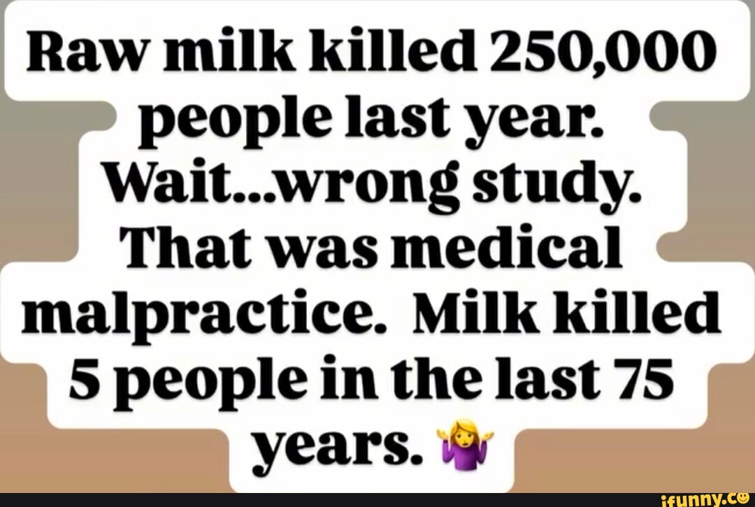 Raw milk killed 250,000 people last year. Wait...wrong study. That was ...