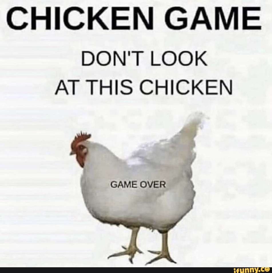 CHICKEN GAME DON'T LOOK AT THIS CHICKEN GAME OVER - iFunny