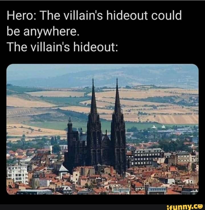 Hero: The villain's hideout could be anywhere. The villain's hideout ...