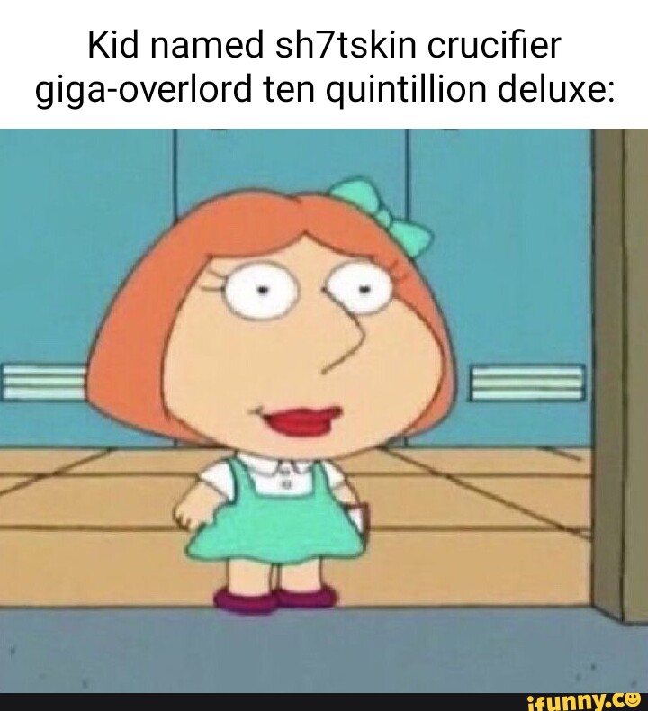 Kid named sh7tskin crucifier giga-overlord ten quintillion deluxe is ...