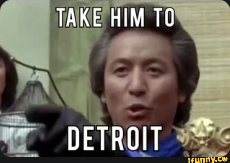 TAKE HIM DETROIT - iFunny