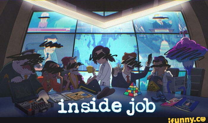 Inside_job memes. Best Collection of funny Inside_job pictures on iFunny