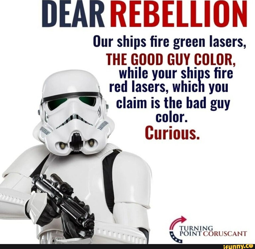 DEAR REBELLION Our ships fire green lasers, THE GOOD GUY COLOR, while ...