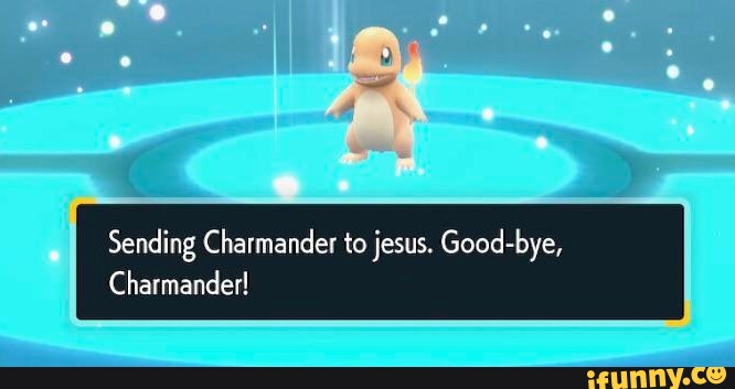 Sending Charmander to jesus. Good-bye, Charmander! - iFunny