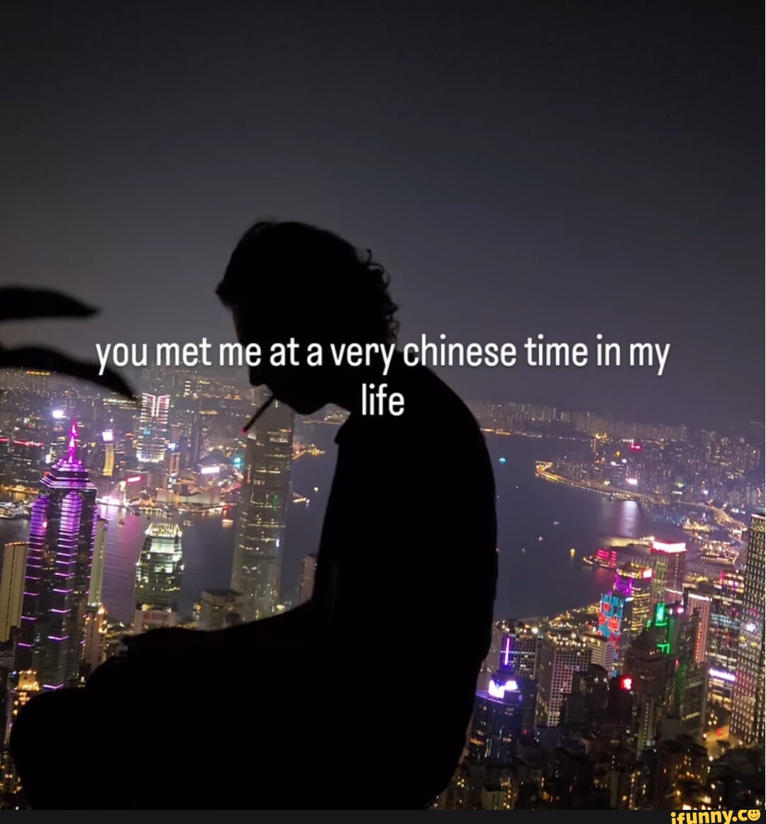 Met me ata very chinese time in my life \ Al - iFunny