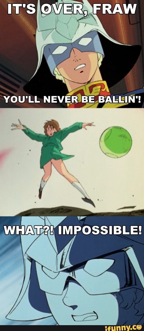 IT'S OVER, FRAW EN YOU'LL NEVER BE BALLIN" WHAT?! IMPOSSIBLE! - iFunny
