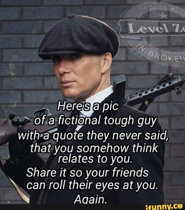 Heres A Pic Of A Fictional Tough Guy With A Quote They Never Said That Heres A Pic Of A Fictional Tough Guy With A Quote They Never Said That